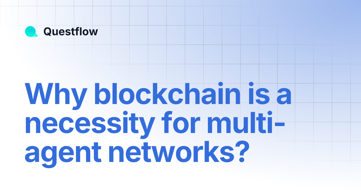 Why blockchain is a necessity for multi-agent networks? | Questflow