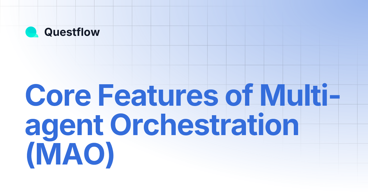 Core Features of Multi-agent Orchestration (MAO) | Questflow